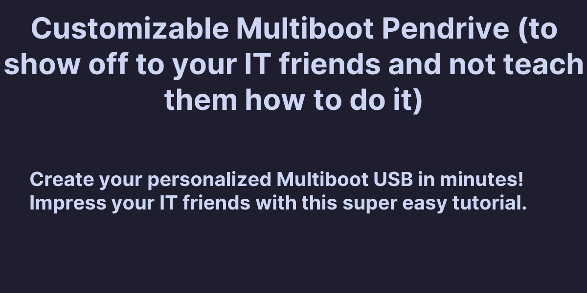 Customizable Multiboot Pendrive To Show Off To Your It Friends And Not Teach Them How To Do It